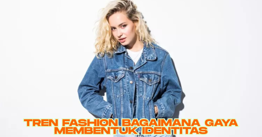 Tren Fashion: Bagaimana Gaya Membentuk Identitas